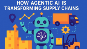 How Agentic AI is Transforming Supply Chains